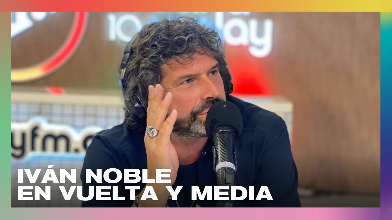 Iván Noble en #VueltaYMedia: "Tengo atributos como cualquiera que ...