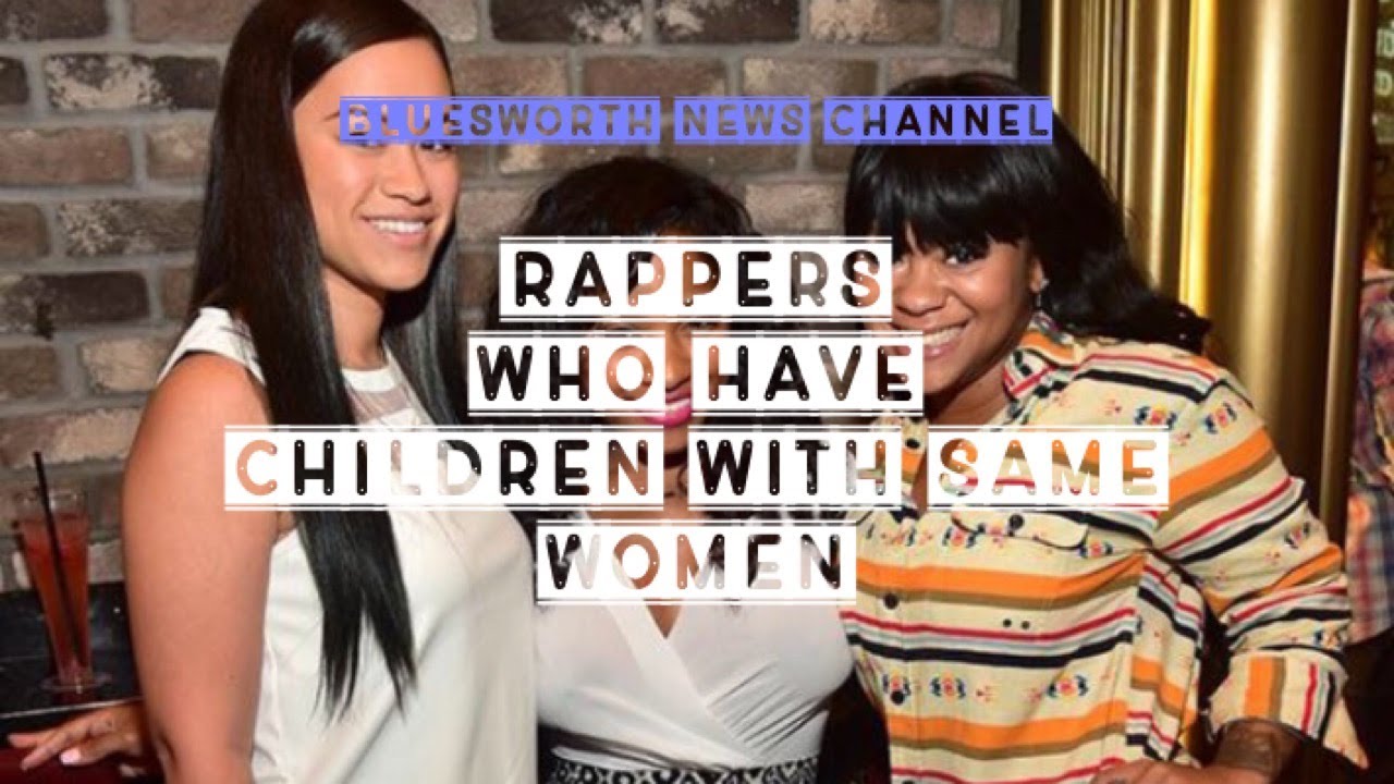 7 Rappers Who Have Children With The Same Women - YouTube