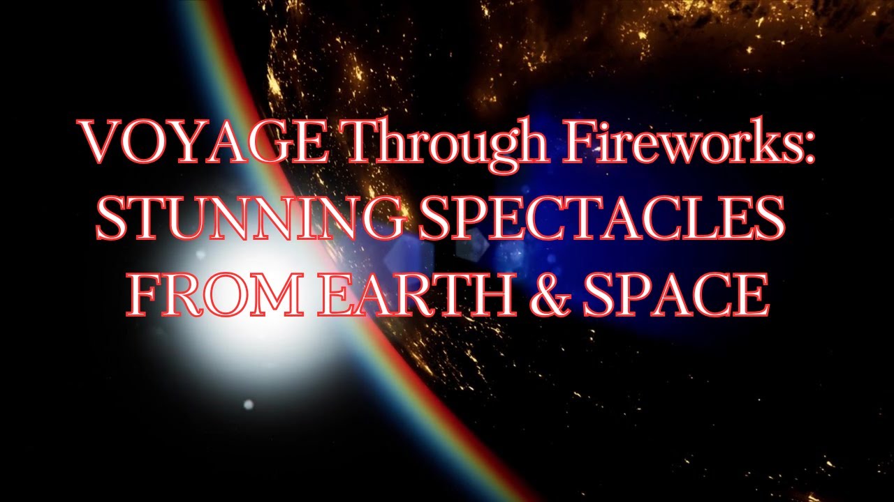 🎆 FIREWORKS FROM SPACE AND EARTH: A SPECTACULAR SHOW BEYOND IMAGINATION ...