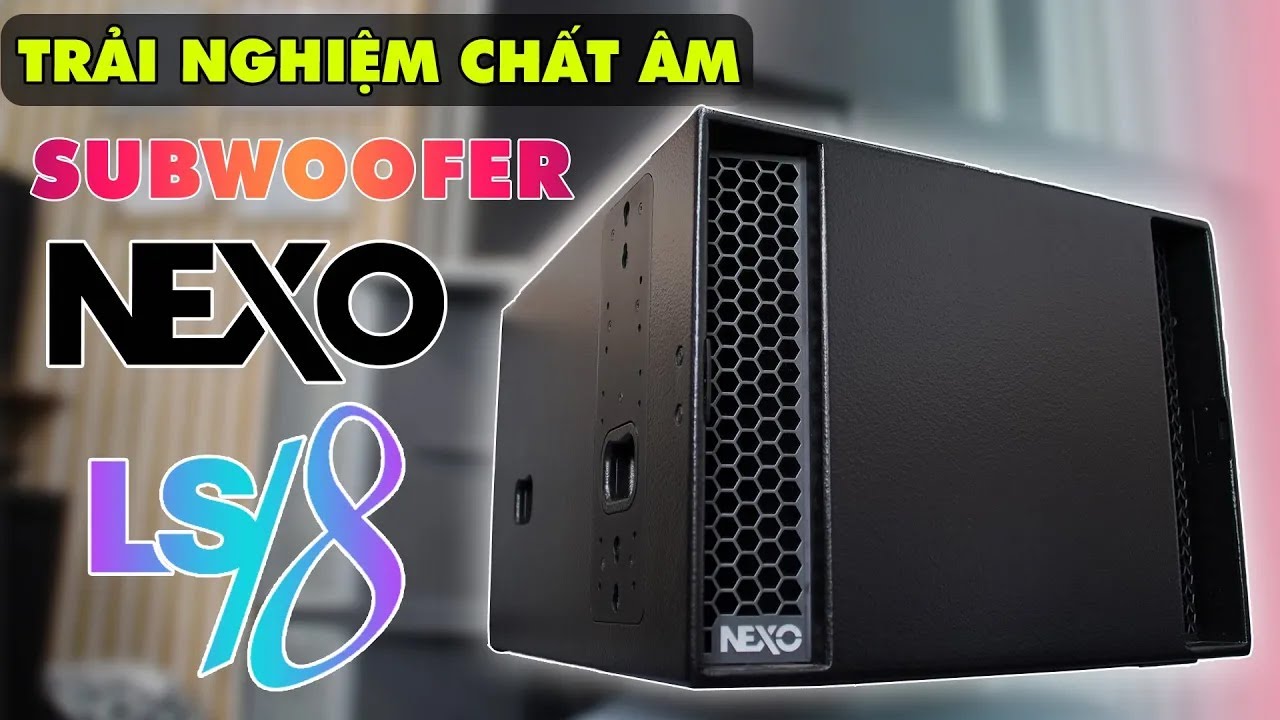 [TEST CHẤT ÂM] Loa Subwoofer NEXO LS18 huyền loại - Siêu BẠO LỰC - YouTube