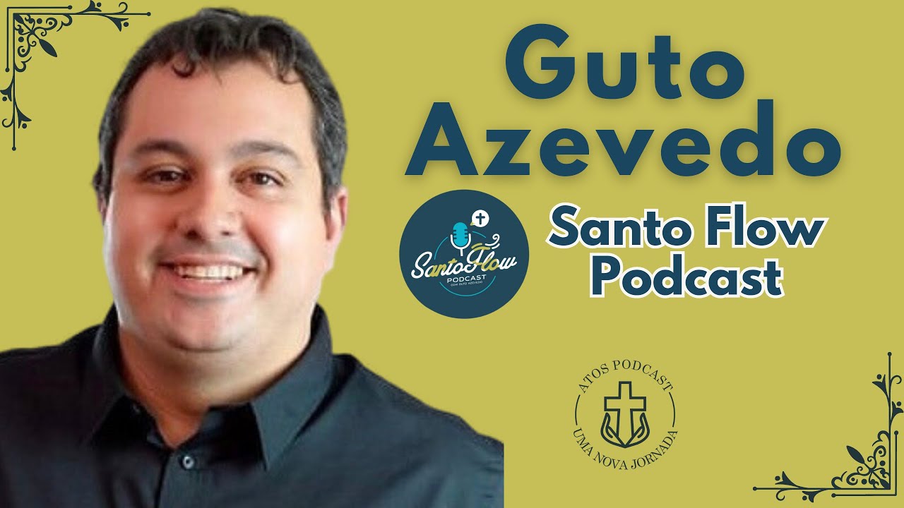 SANTO FLOW PODCAST - Guto Azevedo l Atos Podcast #063 - YouTube