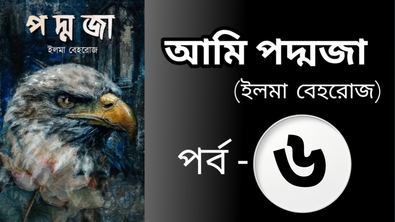 আমি পদ্মজা পর্ব- ৬ | ইলমা বেহরোজ | Ami Poddoja by Elma Behrooz | Voice ...
