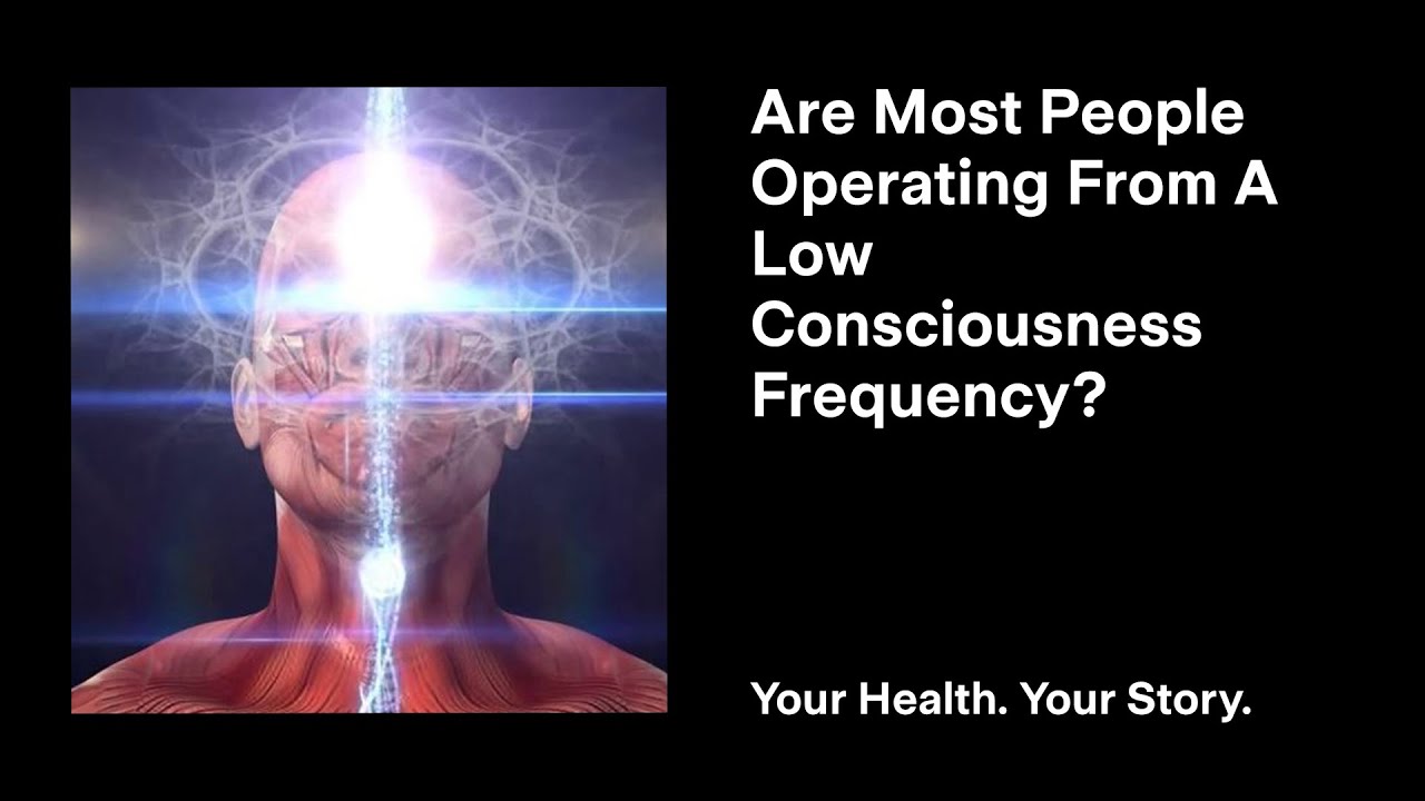 Are Most People Operating From A Low Consciousness Frequency? - YouTube