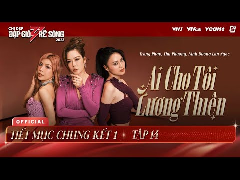 AI CHO TÔI LƯƠNG THIỆN - TRANG PHÁP, THU PHƯƠNG, LAN NGỌC | TIẾT MỤC CHUNG KẾT 1 CHỊ ĐẸP 2023