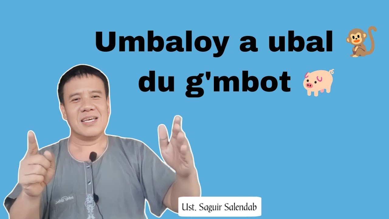 Umbaloy a ubal 🐒 du g'mbot 🐖 by Ustadz Saguir Salendab - YouTube