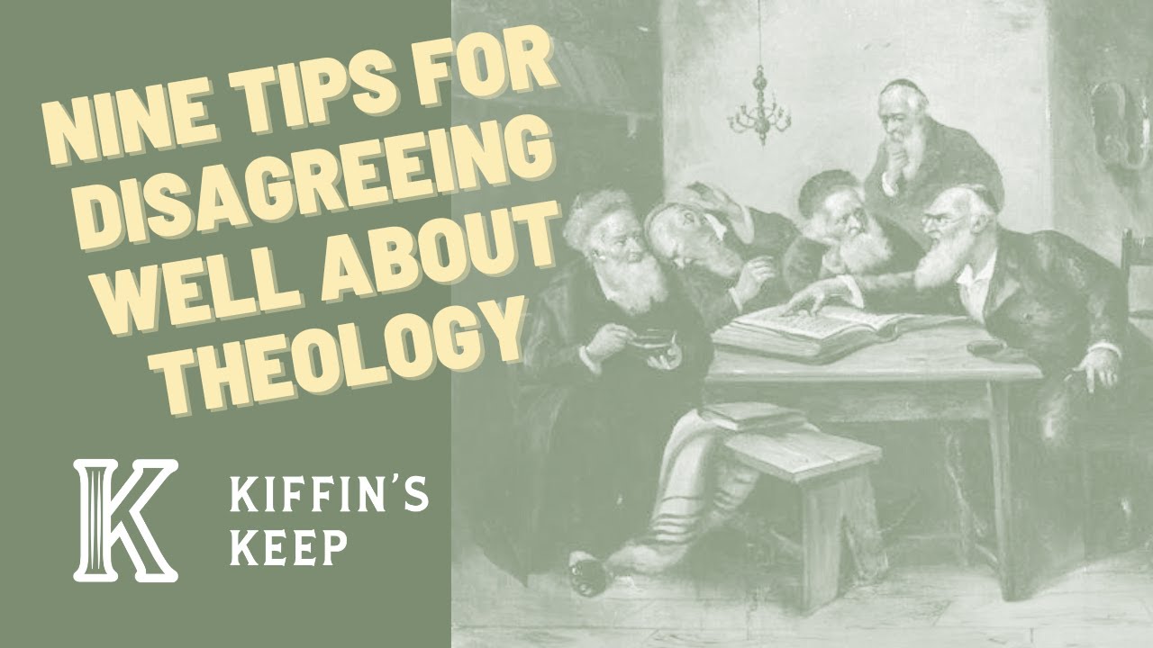 Nine Tips for Disagreeing Well About Theology - Kiffin's Keep Ep. 54 ...