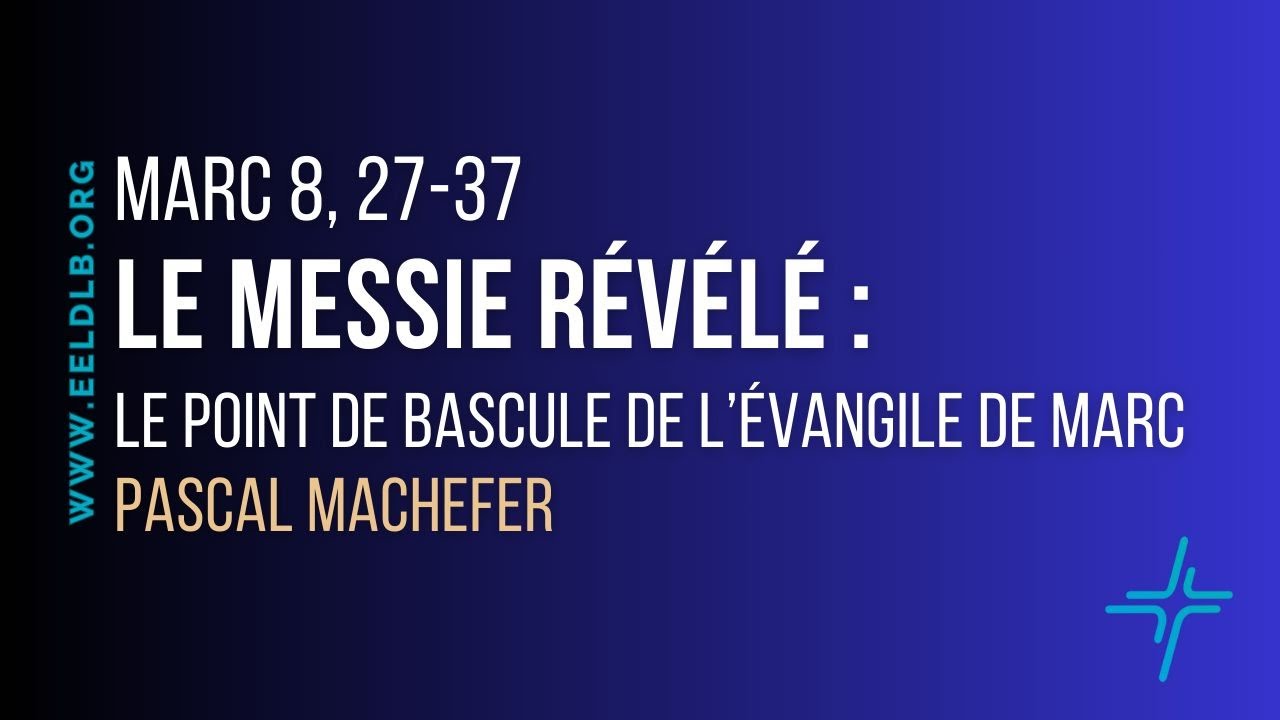 Le Messie Révélé : le point de bascule de l'évangile de Marc - Marc 8 : ...