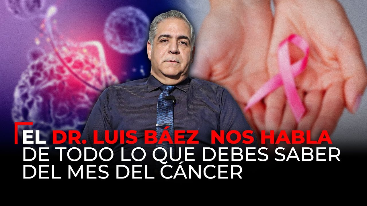 El Dr. Luis Báez nos habla de Todo lo que debes saber del mes del ...