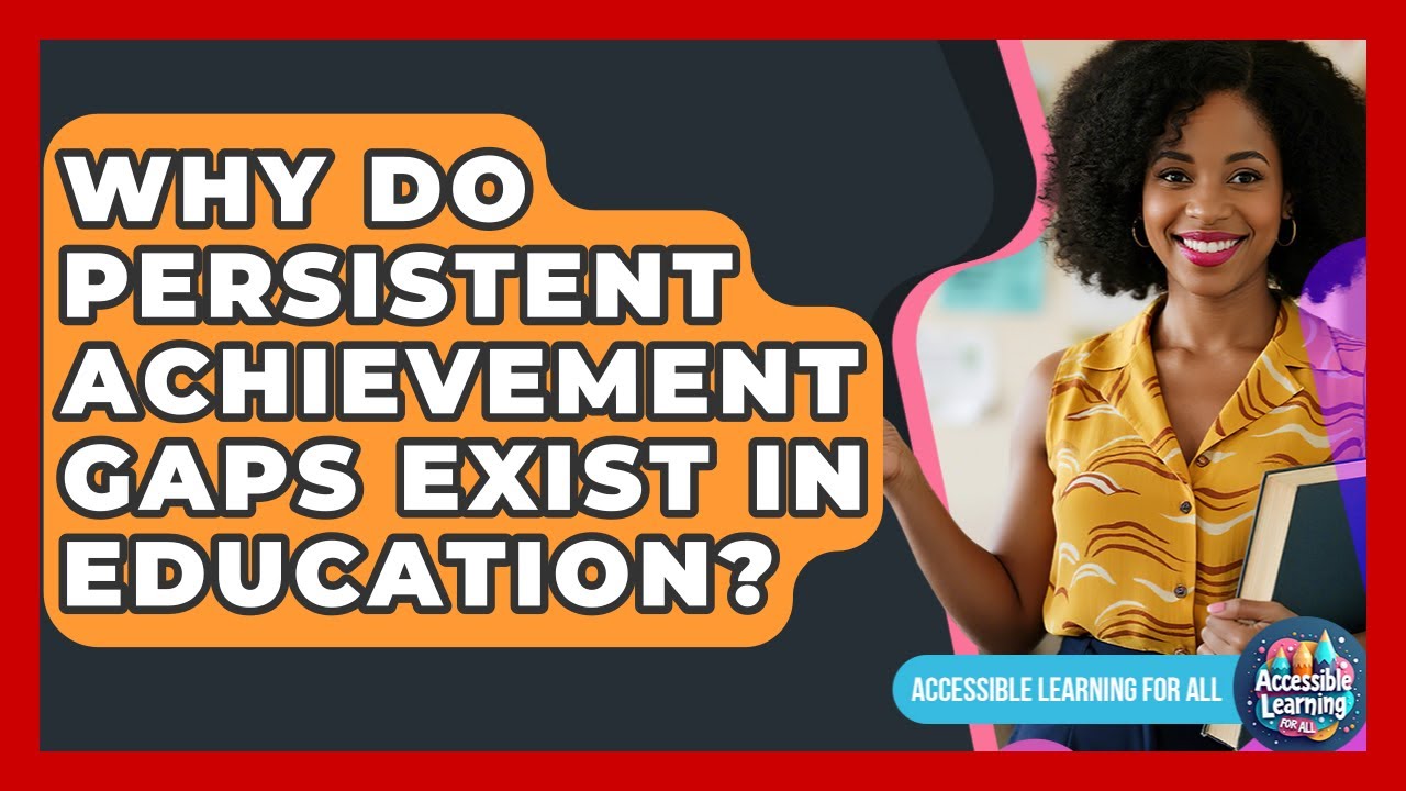 Why Do Persistent Achievement Gaps Exist In Education? - Accessible ...