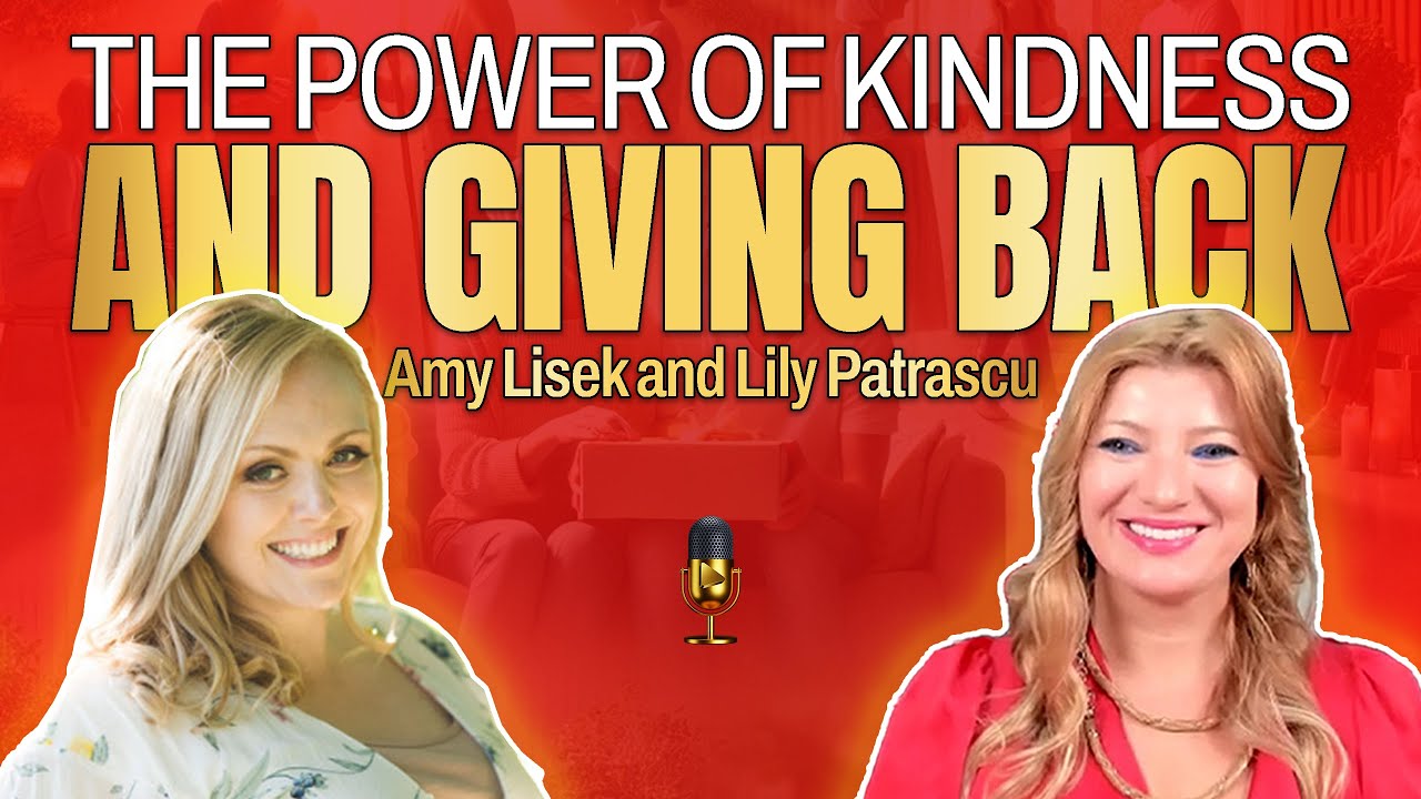 The Power Of Kindness And Giving Back - Amy Lisek and Lily Patrascu ...