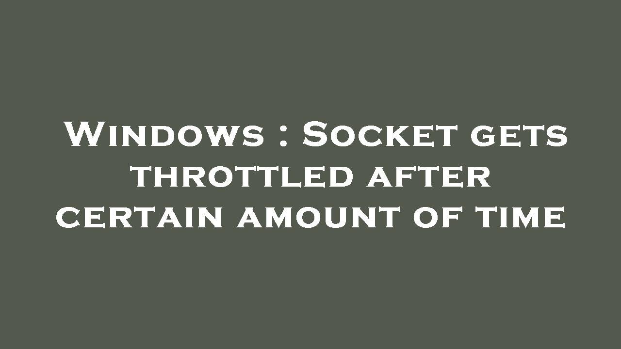 Windows : Socket gets throttled after certain amount of time - YouTube