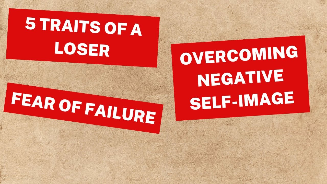 5 Traits of a Loser Overcoming Negative Self Image, Fear of Failure ...
