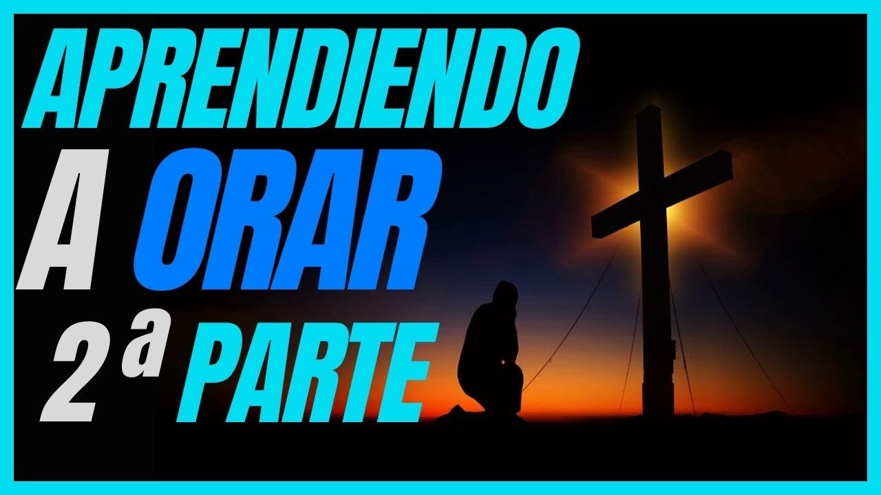 APRENDIENDO A ORAR 2ª PARTE - YouTube