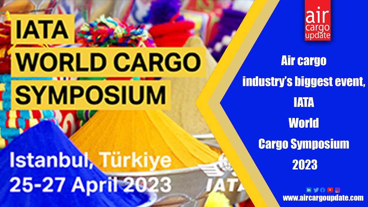 Air cargo industry’s biggest event, IATA World Cargo Symposium 2023 ...