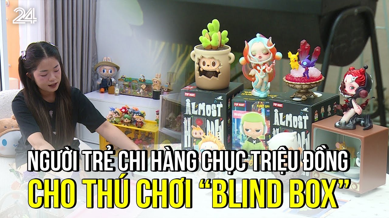 Người trẻ chi hàng chục triệu đồng cho thú chơi "hộp mù" bí ẩn - Blind ...