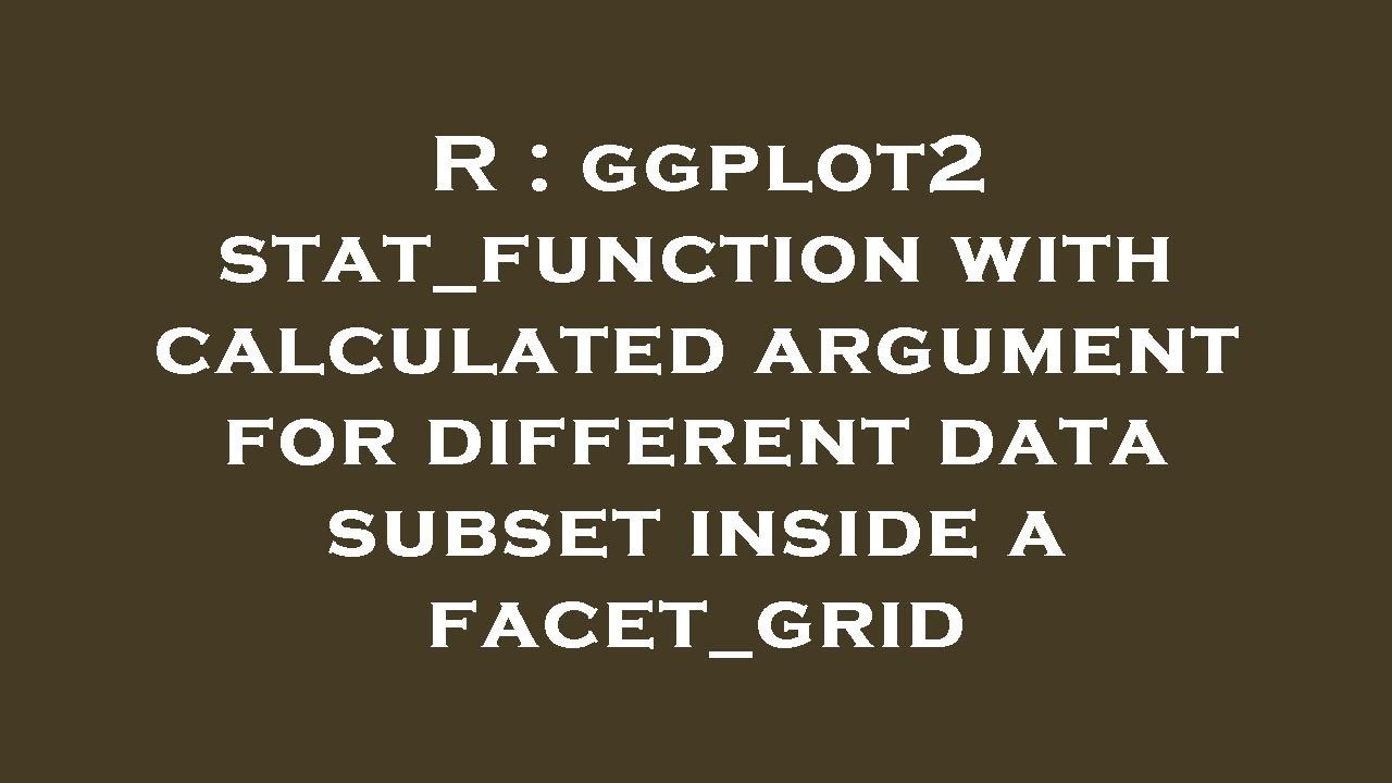 R Ggplot2 Statfunction With Calculated Argument For Different Data Subset Inside A Facetgrid 1309