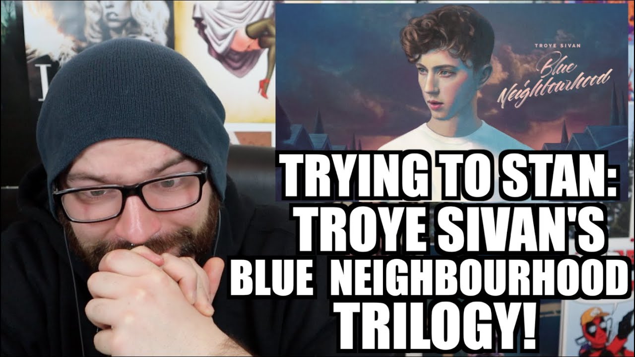 TRYING TO STAN: TROYE SIVAN 2 BLUE NEIGHBOURHOOD TRILOGY - YouTube
