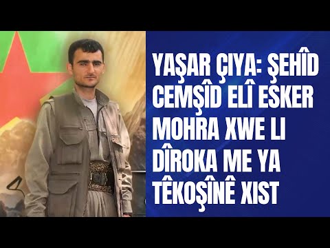 Yaşar Çiya: Şehîd Cemşîd Elî Esker mohra xwe li dîroka me ya têkoşînê xist.
