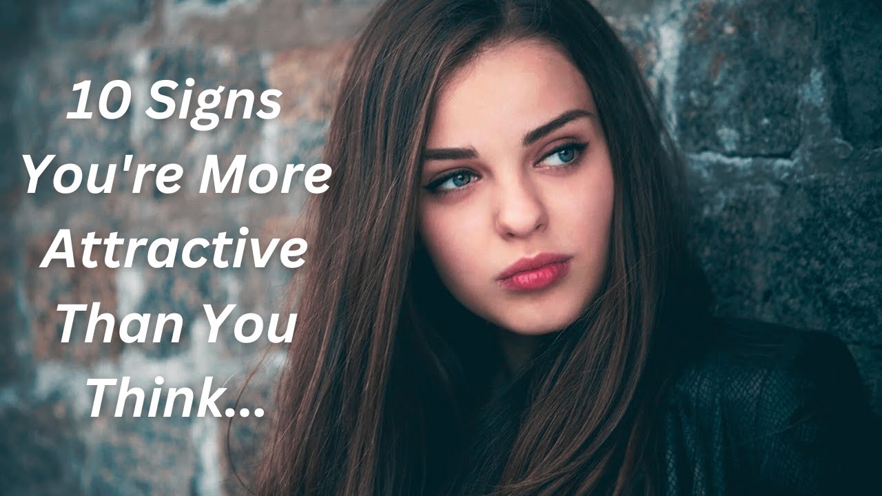 10 Signs Youre More Attractive Than You Think Youtube