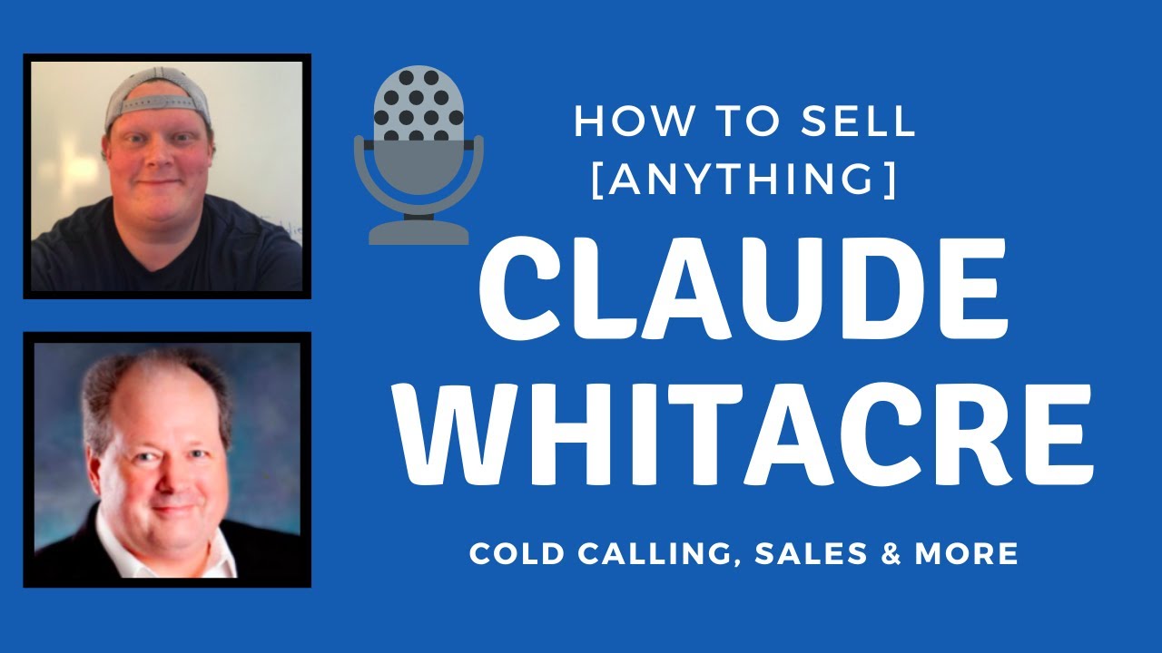 How To Sell ANYTHING w/ Sales Expert Claude Whitacre - YouTube