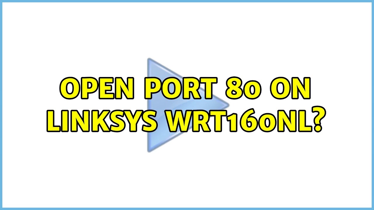 Open port 80 on Linksys WRT160NL? - YouTube