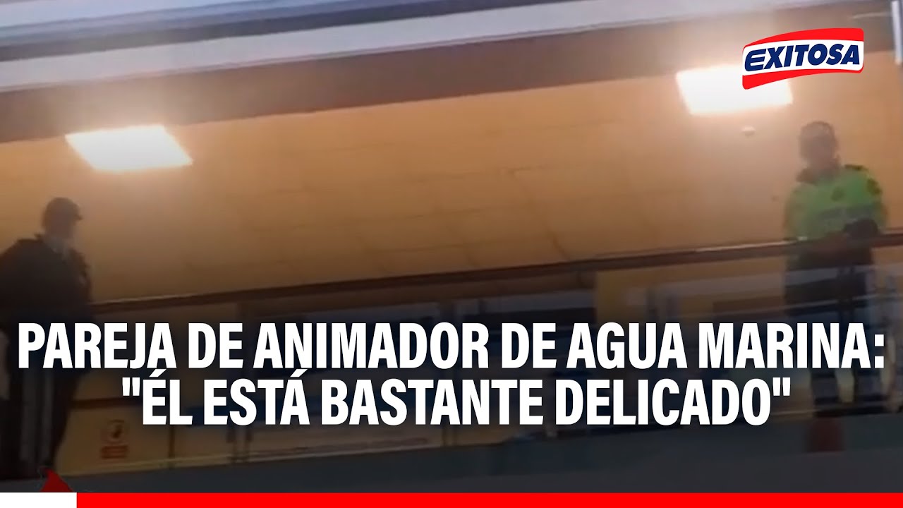 🔴🔵 Pareja de animador de Agua Marina: "Él está bastante delicado, ha ...