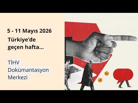 5 - 11 Mayıs 2026 | Türkiye'de Geçen Hafta #insanhakları