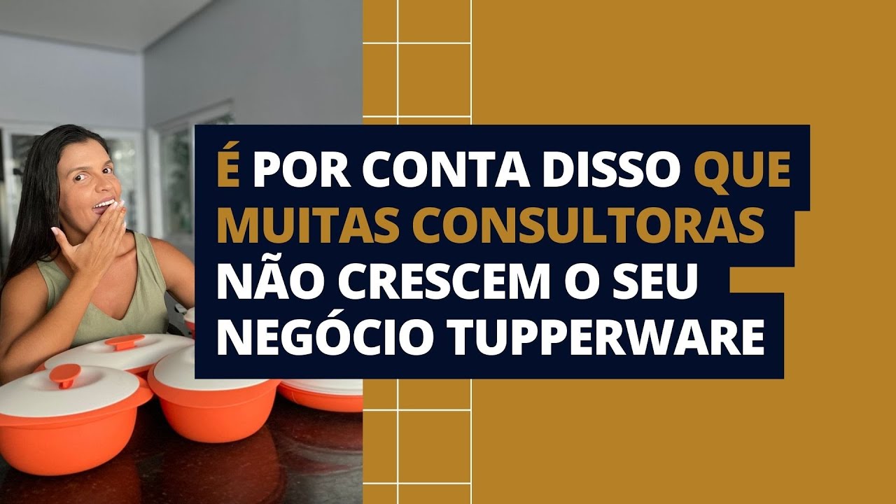 É POR CONTA DISSO QUE MUITAS CONSULTORAS NÃO CRESCEM O SEU NEGÓCIO TUPPERWARE - YouTube
