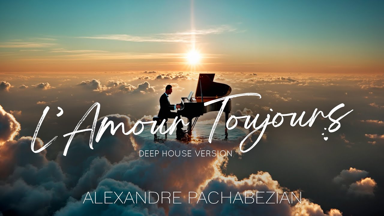 L'amour Toujours (Deep House Version) - Alexandre Pachabezian: Song Lyrics, Music Videos & Concerts