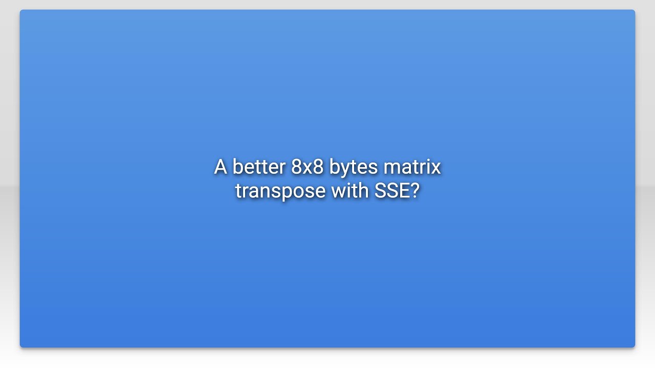 A better 8x8 bytes matrix transpose with SSE? - YouTube