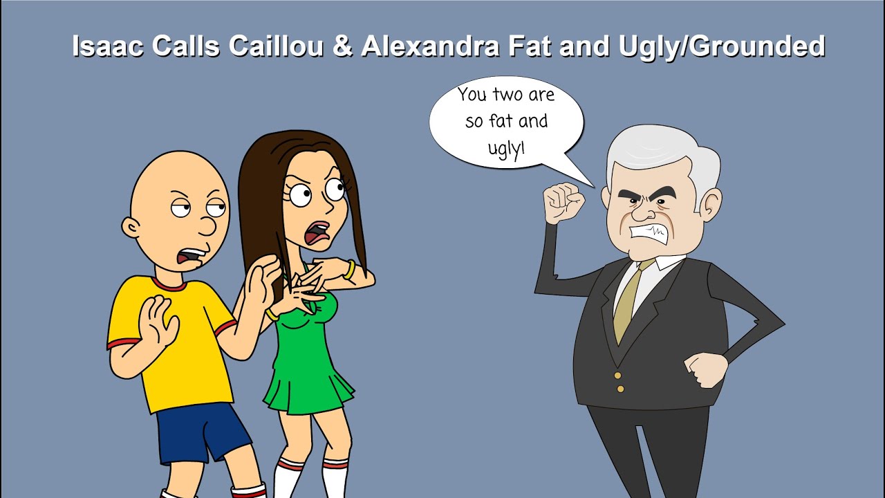 Isaac Calls Caillou & Alexandra Fat and Ugly/Grounded - YouTube