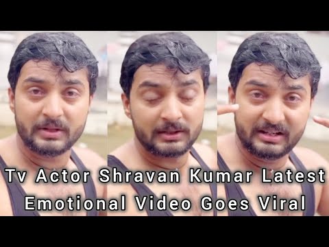 Tv Actor Shravan Kumar Latest Emotional Video Goes Viral - YouTube