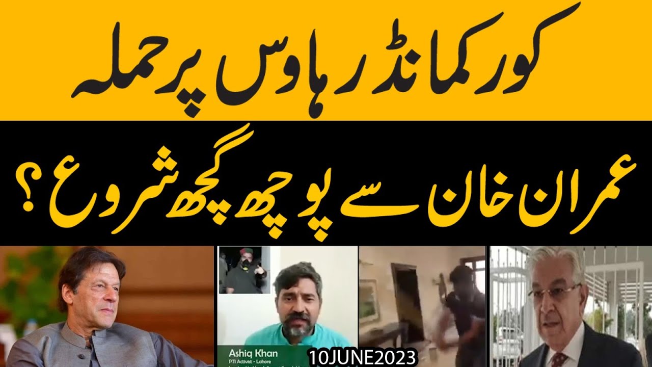 Core Commander House par halma !! ٰImran Khan say "Pooch Gach" shuru ...