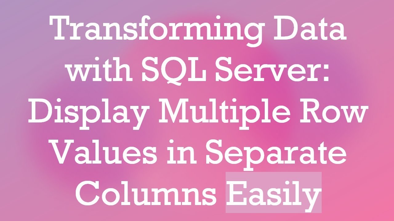 Transforming Data with SQL Server: Display Multiple Row Values in Separate Columns Easily - YouTube