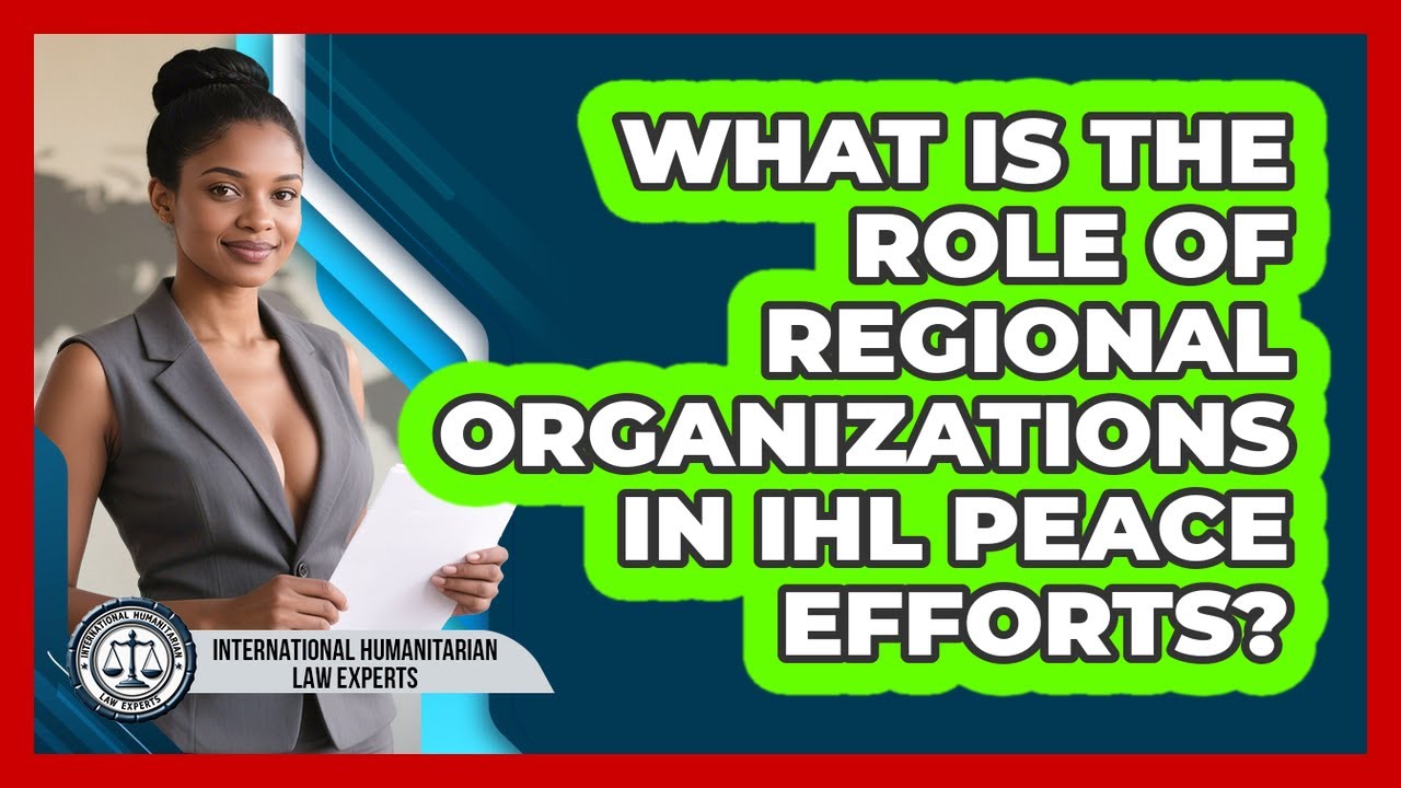 What Is The Role Of Regional Organizations In IHL Peace Efforts? - YouTube