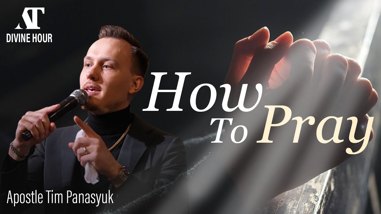 How To Pray | Divine Hour | Apostle Tim Panasyuk - YouTube