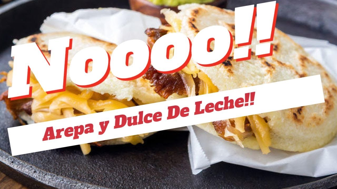 AREPA CON DULCE DE LECHE "AREQUIPE" - LO QUE NUNCA DEBE HACERSE - YouTube