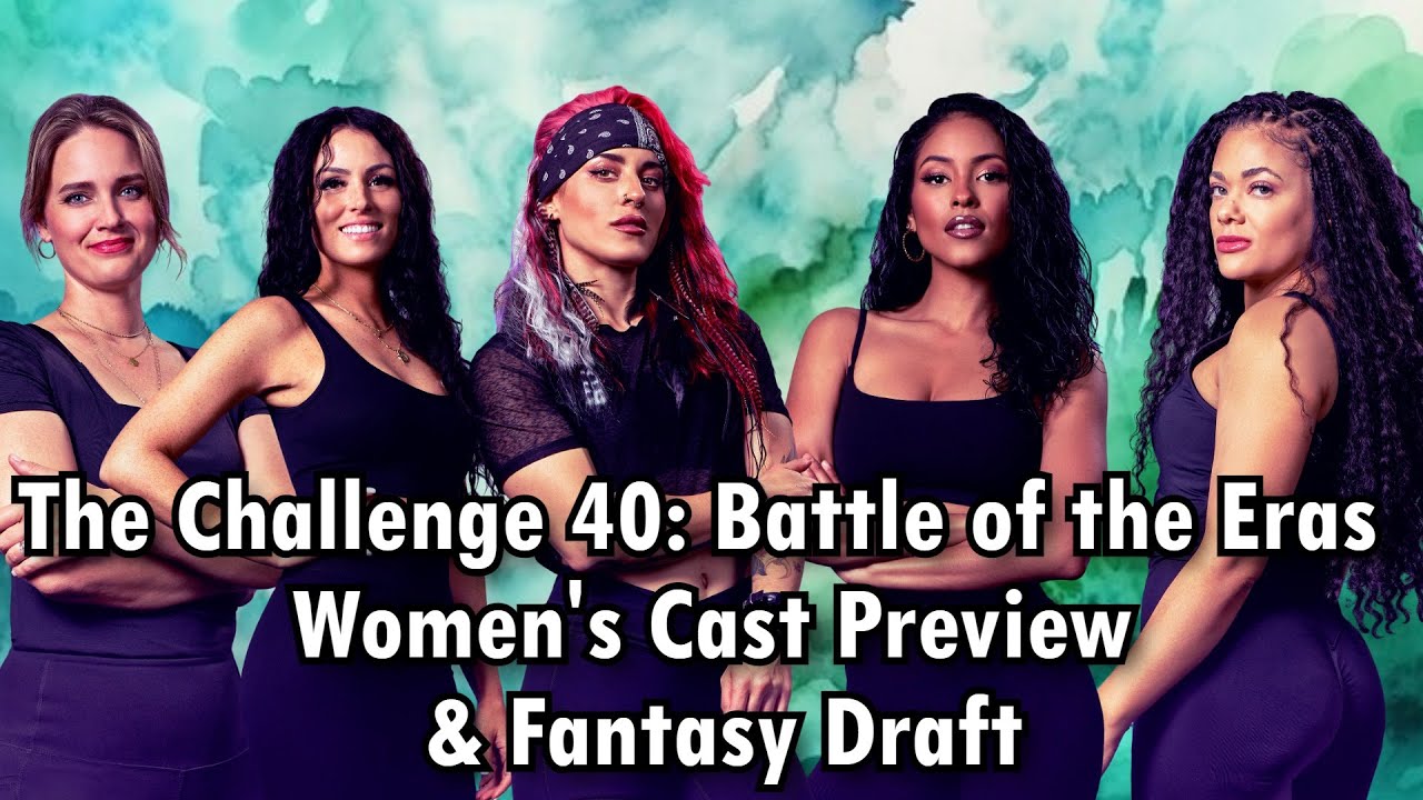 The Challenge 40: Battle of the Eras Women's Cast Preview & Fantasy ...