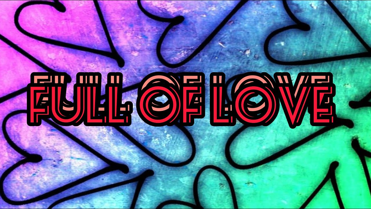 FULL OF LOVE - YouTube