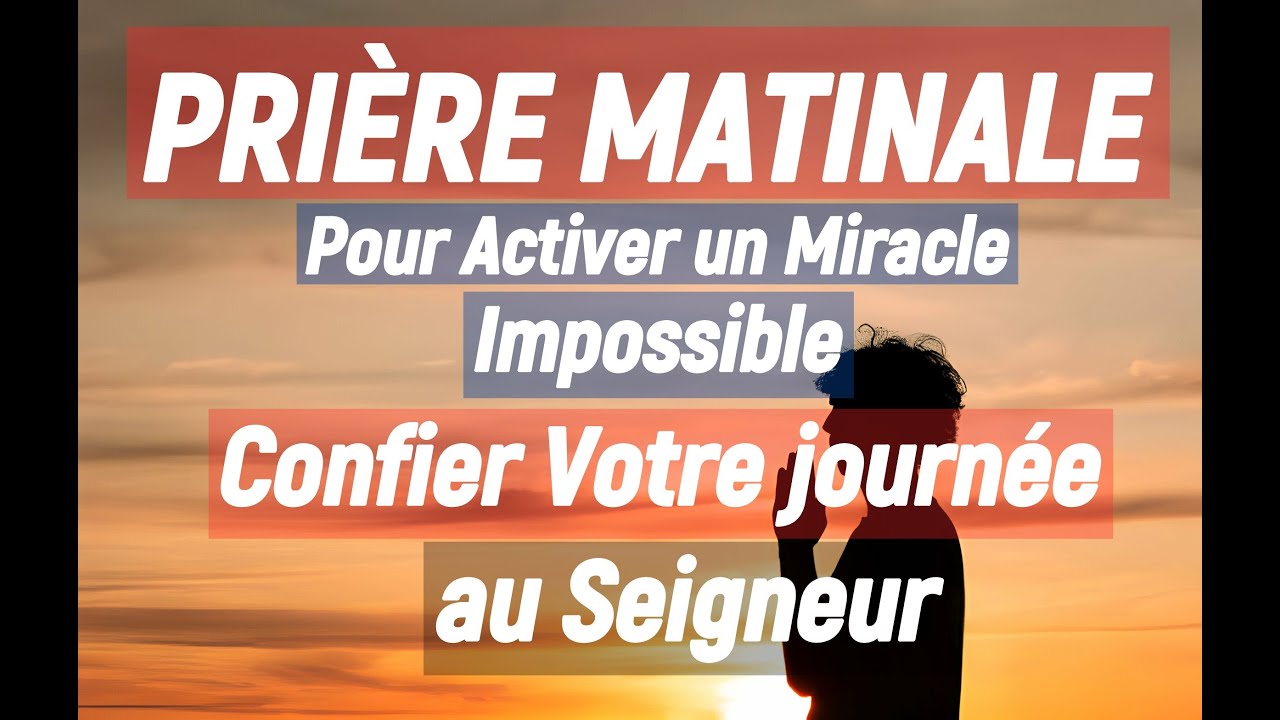 PRIÈRE Matinale Pour Activer un Miracle Impossible - Confier Votreb ...