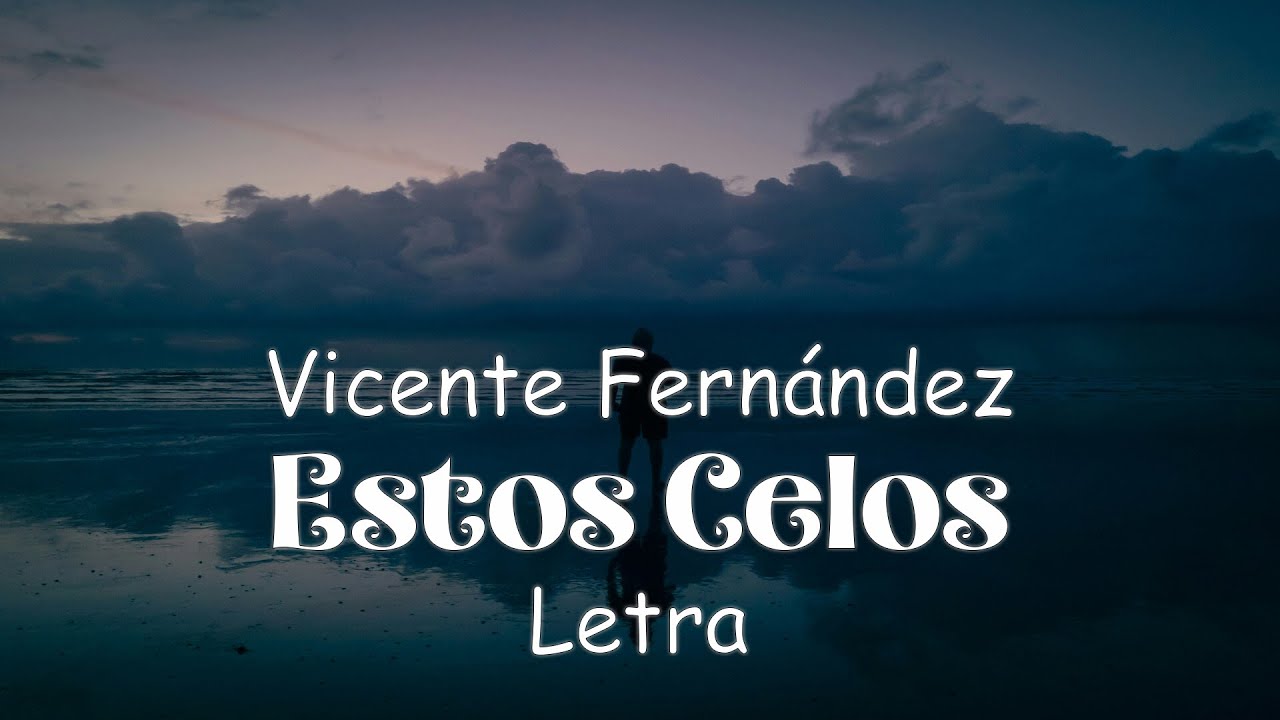 Vicente Fernández - Estos Celos - letra - YouTube