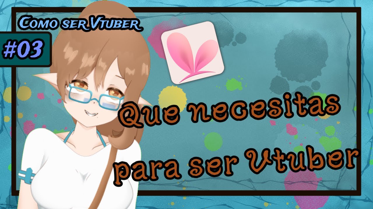 Que necesitas para ser vtuber - Como ser Vtuber #03 - YouTube