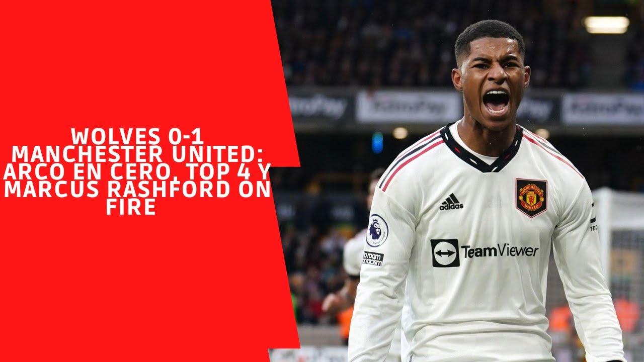 Wolves 0-1 Manchester United: ARCO EN CERO, TOP 4 Y MARCUS RASHFORD ON ...
