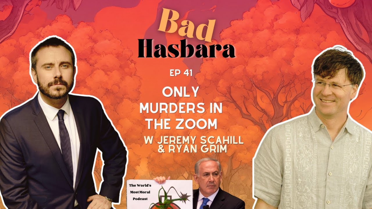 Bad Hasbara 41: Only Murders In The Zoom, with Ryan Grim and Jeremy ...