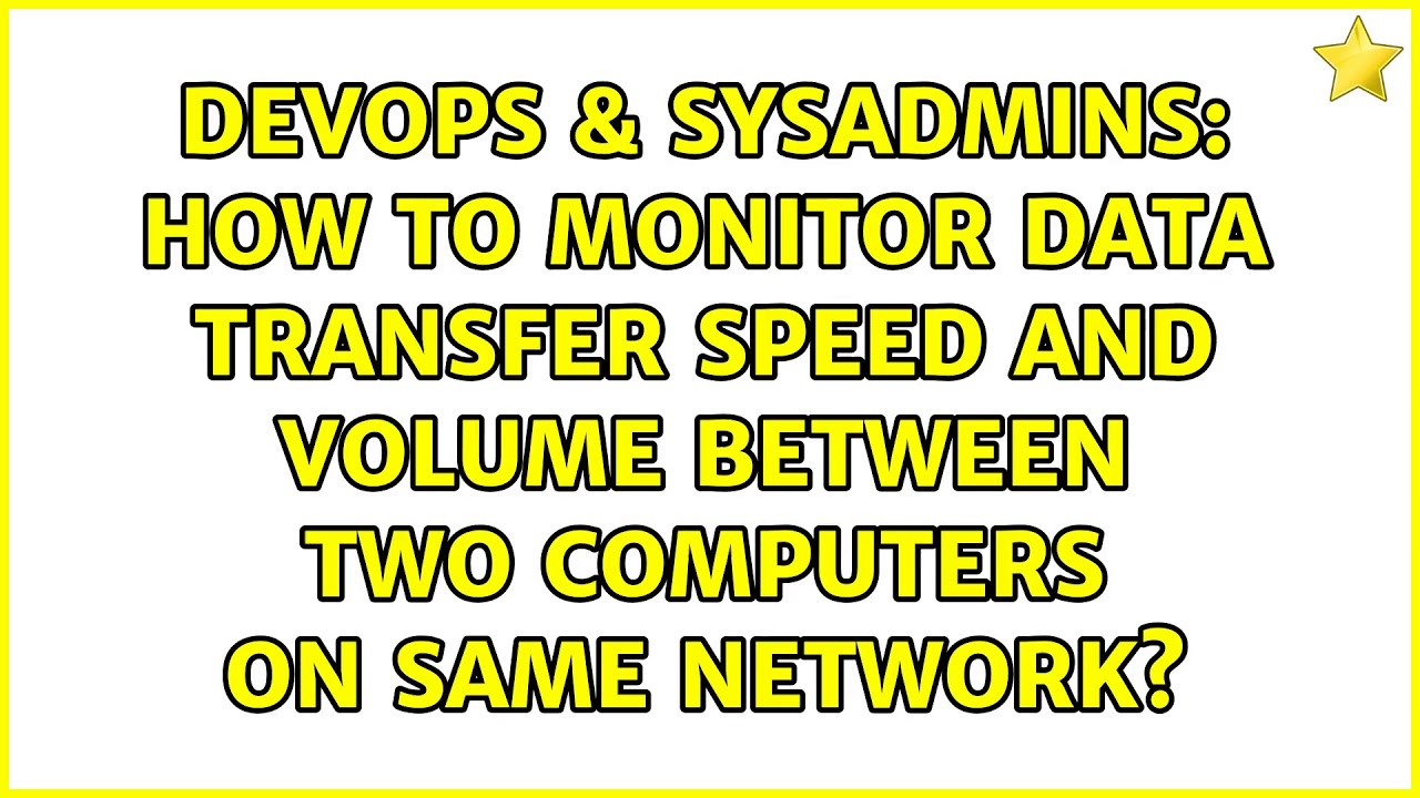 How to monitor data transfer speed and volume between two computers on ...