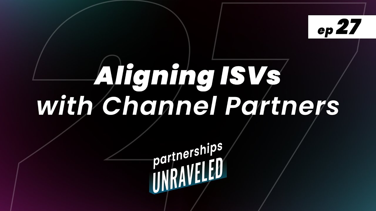 Aligning ISVs with Channel Partners I #27 I PARTNERSHIPS UNRAVELED ...