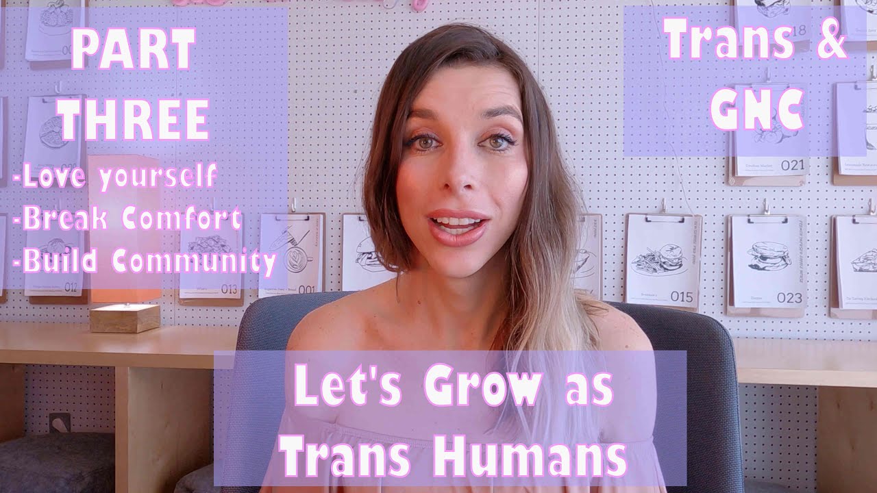 Let's Grow as Trans / GNC Humans PART 3 #Transgender #MTF #Queer - YouTube