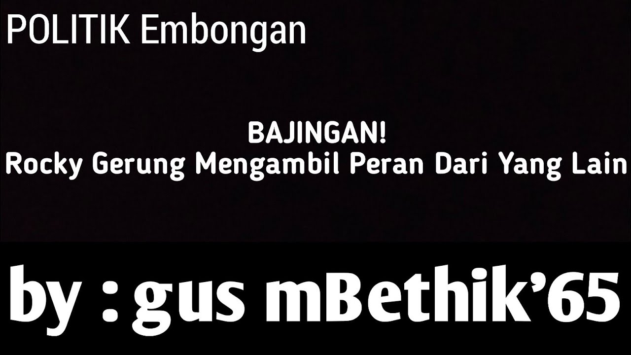 POLITIK Embongan Oleh gus mBethik 65 | BAJINGAN! Rocky Gerung Mengambil ...