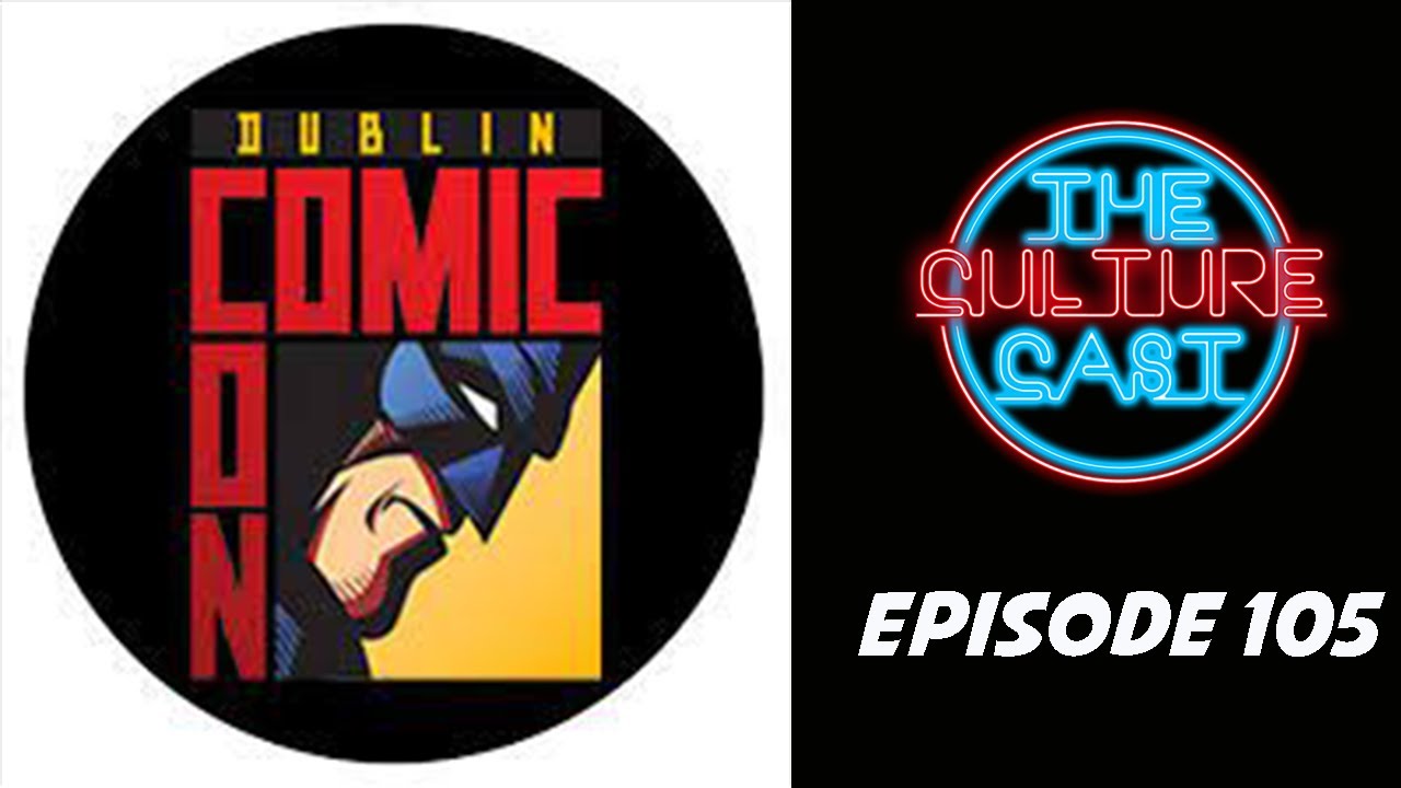The Culture Cast Episode 105 Dublin Comic Con !!!! - YouTube