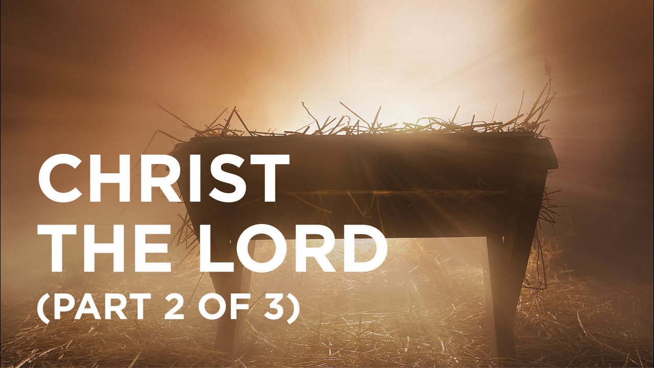 Christ the Lord (Part 2 of 3) - 12/16/22 - - Bible Portal